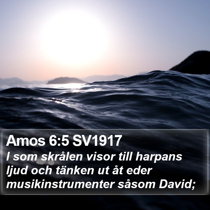 Amos 6:5 SV1917 - I som skrålen visor till harpans ljud och