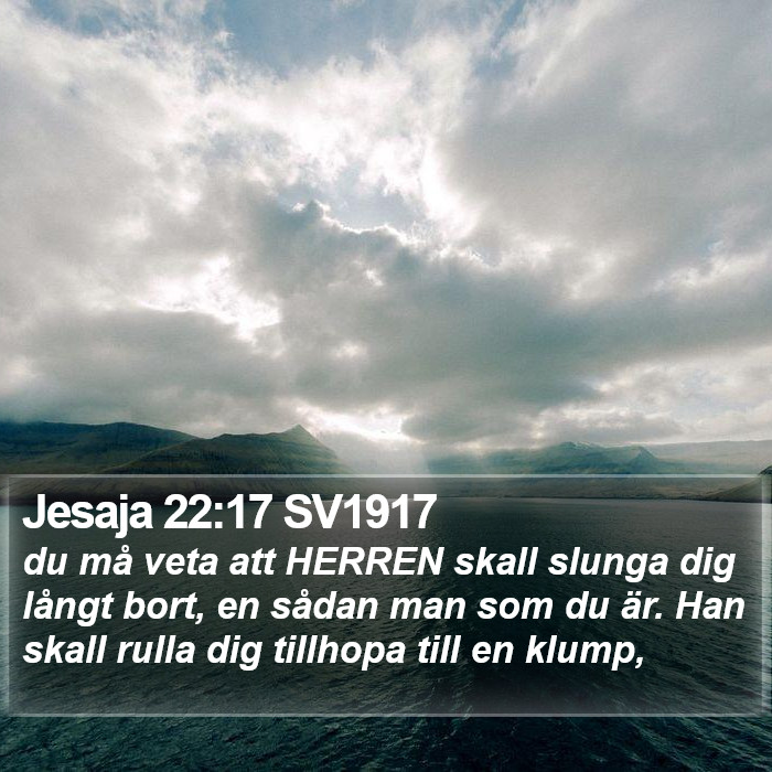 Jesaja 22:17 SV1917 - du må veta att HERREN skall slunga dig långt