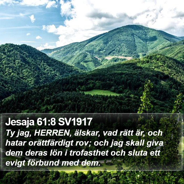 Jesaja 61:8 SV1917 - Ty jag, HERREN, älskar, vad rätt är, och hatar