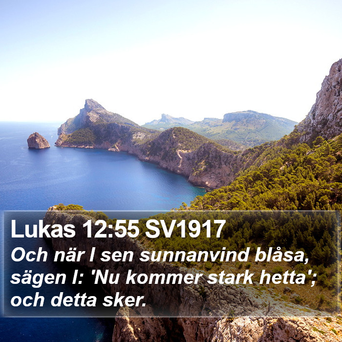 Lukas 12:55 SV1917 - Och när I sen sunnanvind blåsa, sägen I: 'Nu