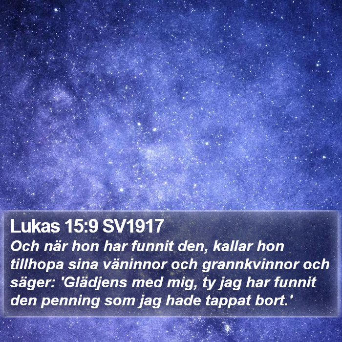 Lukas 15:9 SV1917 - Och när hon har funnit den, kallar hon tillhopa