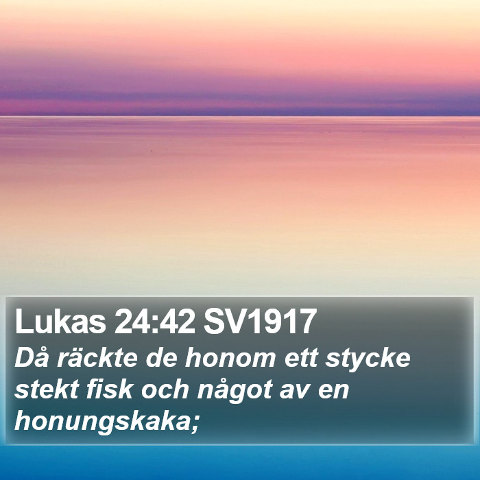 Lukas 24:42 SV1917 - Då räckte de honom ett stycke stekt fisk och